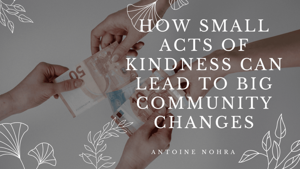 How Small Acts Of Kindness Can Lead To Big Community Changes - Antoine ...