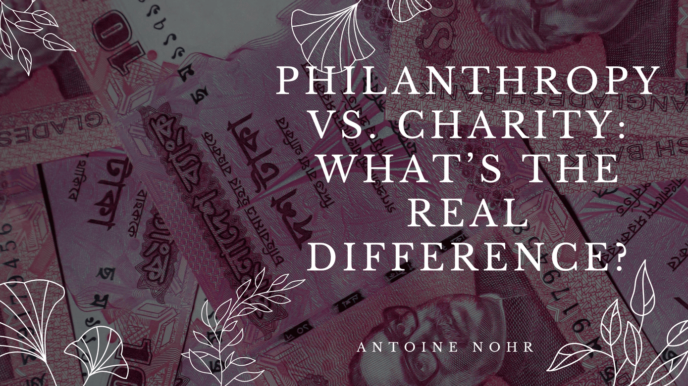Philanthropy Vs. Charity: What’s The Real Difference? - Antoine Nohra ...